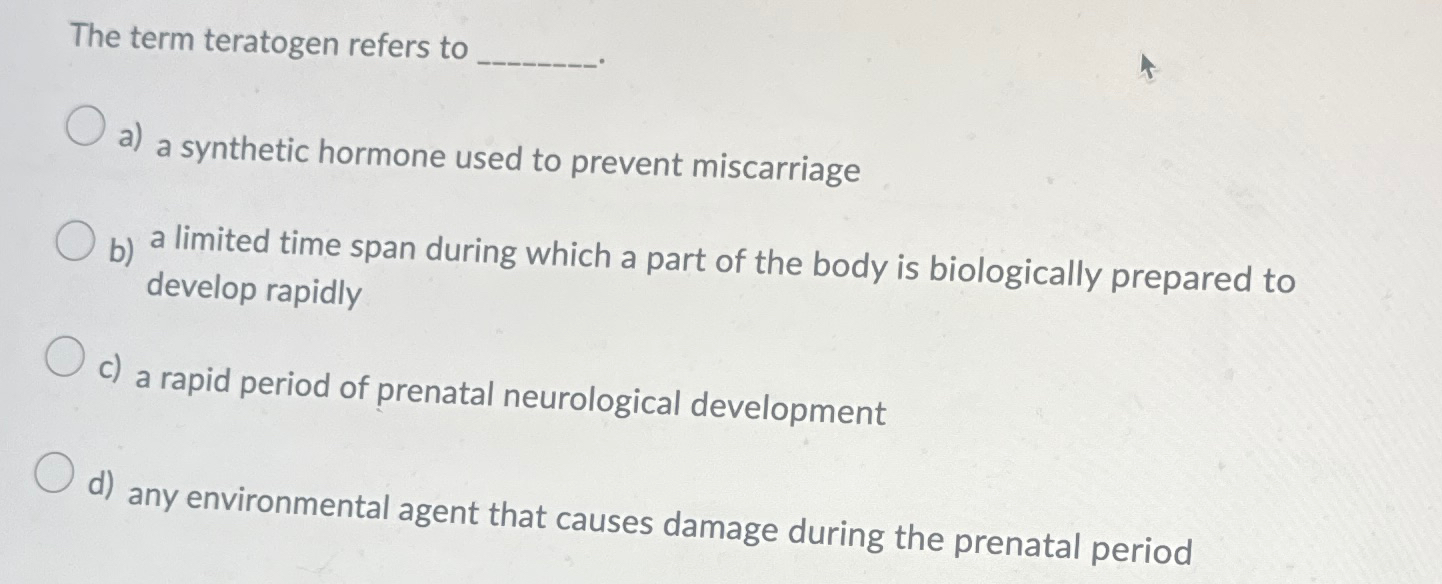 Solved The term teratogen refers toa) ﻿a synthetic hormone | Chegg.com