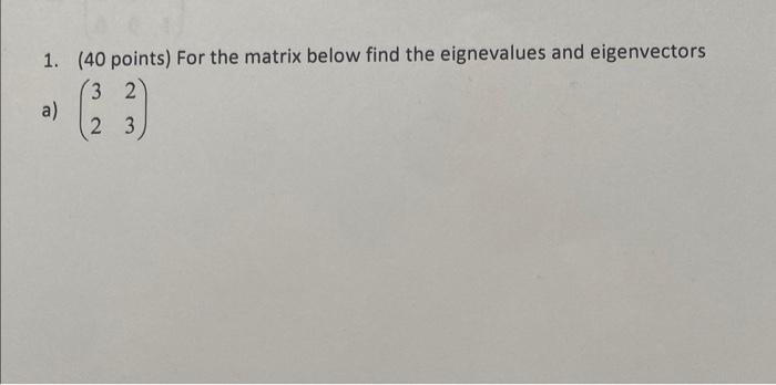 Solved 1. ( 40 points) For the matrix below find the | Chegg.com