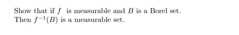 Solved Show that if f is measurable and B is a Borel set. | Chegg.com