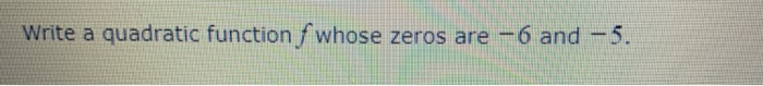 Solved Write a quadratic function f whose zeros are -6 and | Chegg.com
