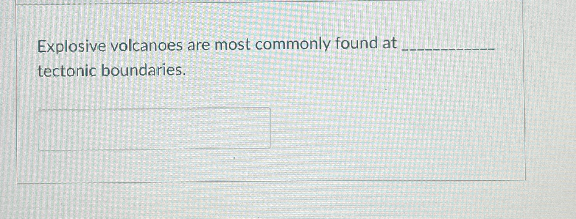 Solved Explosive volcanoes are most commonly found at | Chegg.com