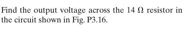 Solved Find the output voltage across the 14Ω resistor in | Chegg.com