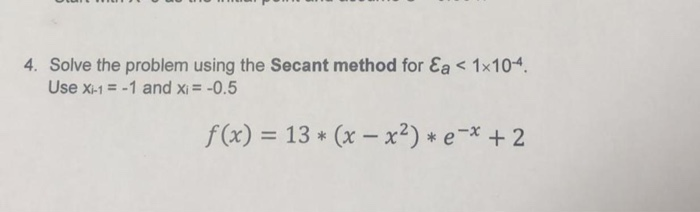 Solved 4. Solve the problem using the Secant method for Ea