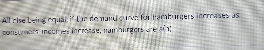 Solved All else being equal, if the demand curve for | Chegg.com