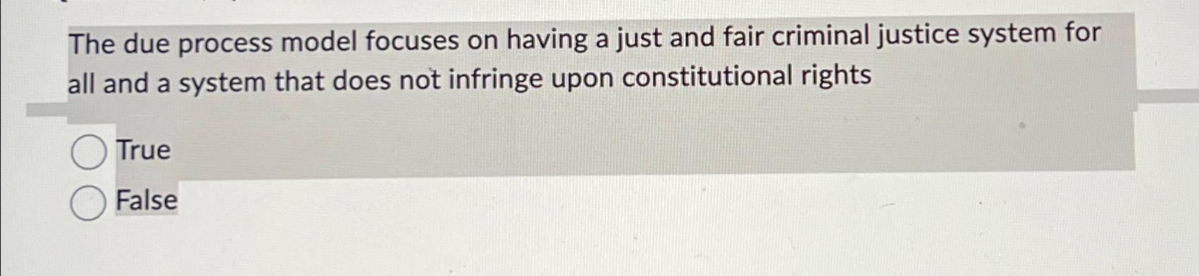 Solved The due process model focuses on having a just and | Chegg.com