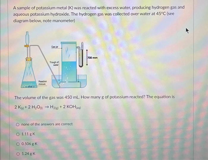 A sample of potassium metal (K) was reacted with | Chegg.com