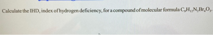 Solved Calculate the IHD, index of hydrogen deficiency, for | Chegg.com