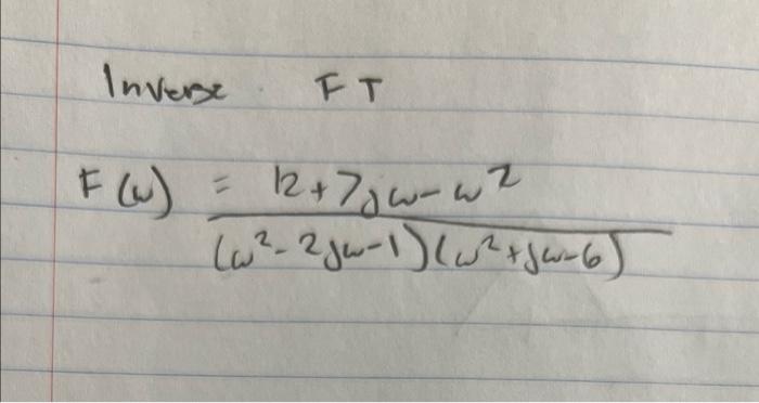 Solved Inverse FT F (W) 12+7jw-w2 (w2-2jw-1) (w+Jw-6) | Chegg.com
