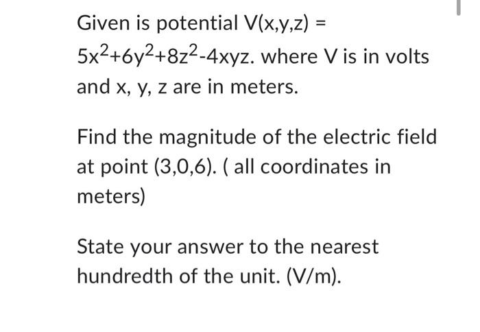 Solved Given is potential V(x,y,z)= 5x2+6y2+8z2−4xyz. where | Chegg.com