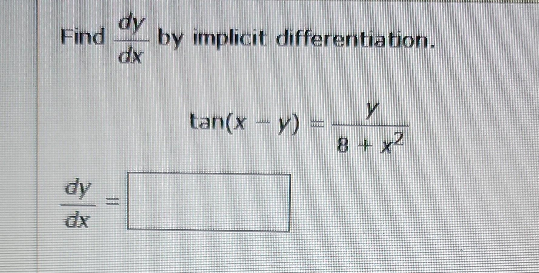 Solved Find dxdy by implicit differentiation. tan(x−y)=8+x2y | Chegg.com