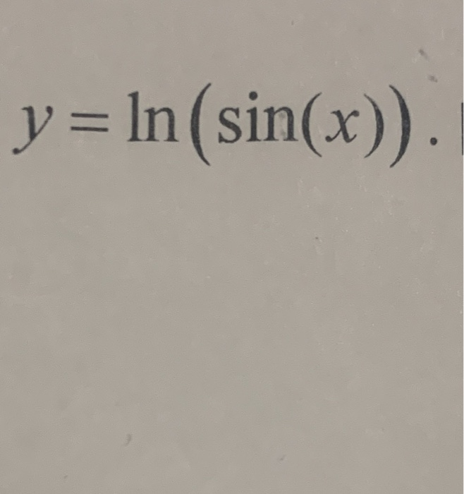 Solved y = In (sin(x)) | Chegg.com
