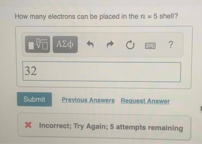 Solved How many electrons can be placed in the n = 5 shell? | Chegg.com