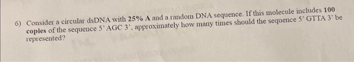 Solved 6) Consider a circular dsDNA with 25% A and a random | Chegg.com