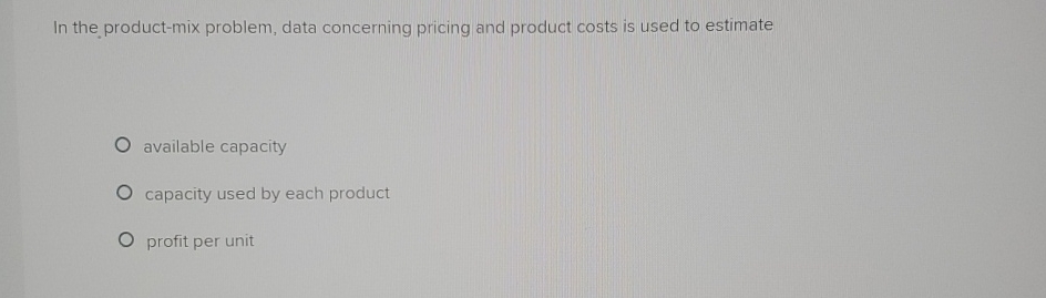 Solved In The Product Mix Problem Data Concerning Pricing
