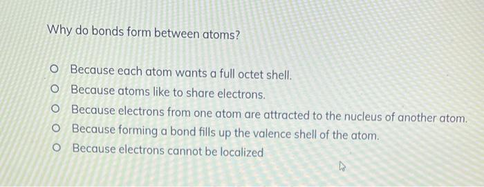 Solved Why do bonds form between atoms? o Because each atom | Chegg.com
