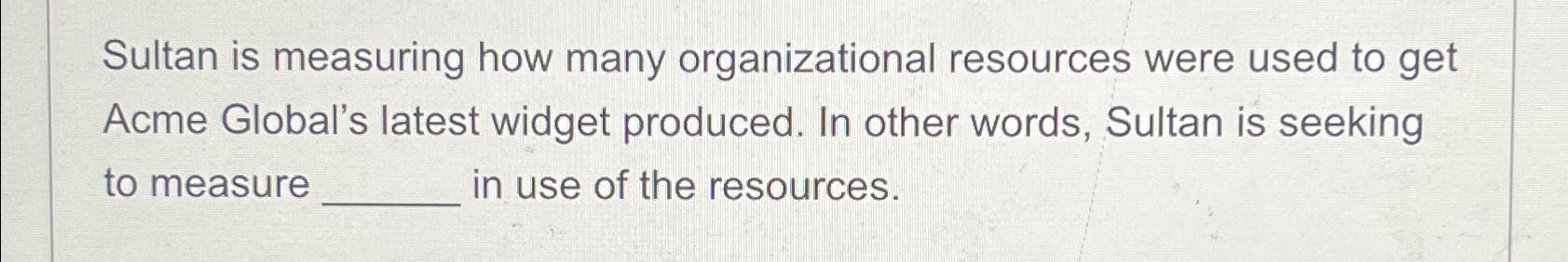 Solved Sultan is measuring how many organizational resources | Chegg.com | Chegg.com