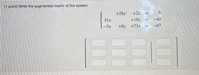 Solved (1 point) Write the augmented matrix of the system | Chegg.com