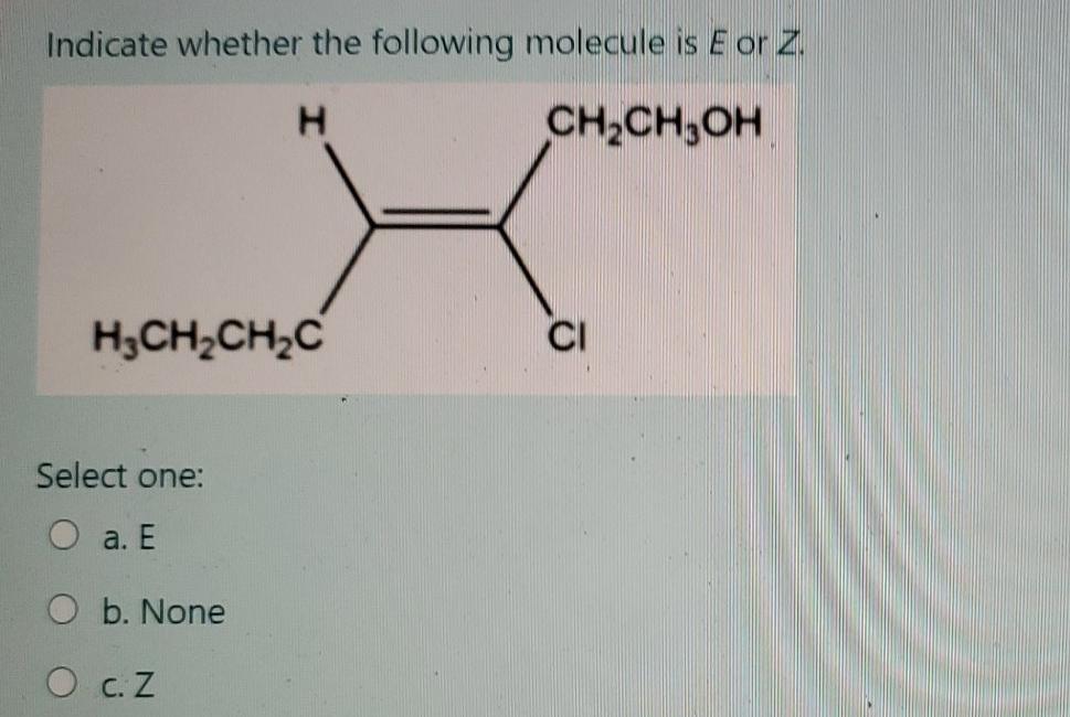 Solved Indicate whether the following molecule is E or Z. H | Chegg.com