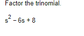 Solved Factor the trinomial.s2-6s+8 | Chegg.com