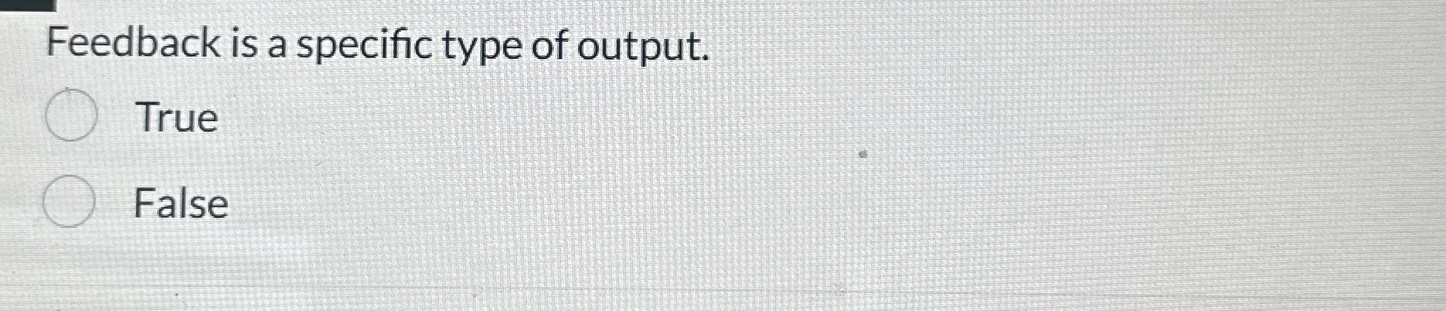 Solved Feedback is a specific type of output.TrueFalse | Chegg.com