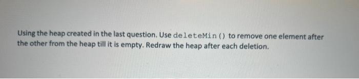 Solved Create An Empty Heap And Add The Following Values