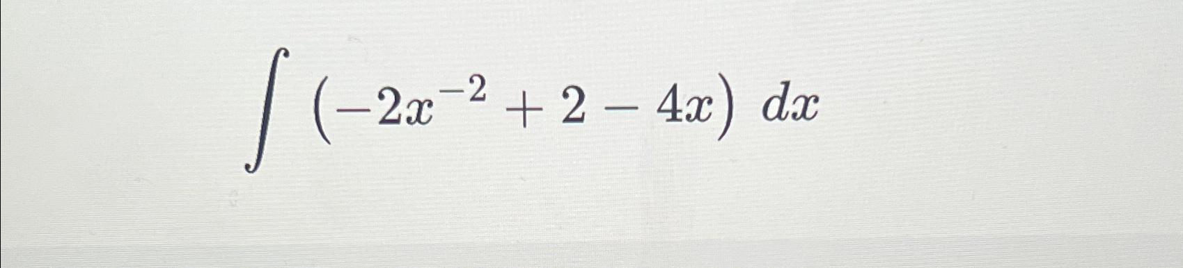 Solved ∫﻿﻿(-2x-2+2-4x)dx | Chegg.com