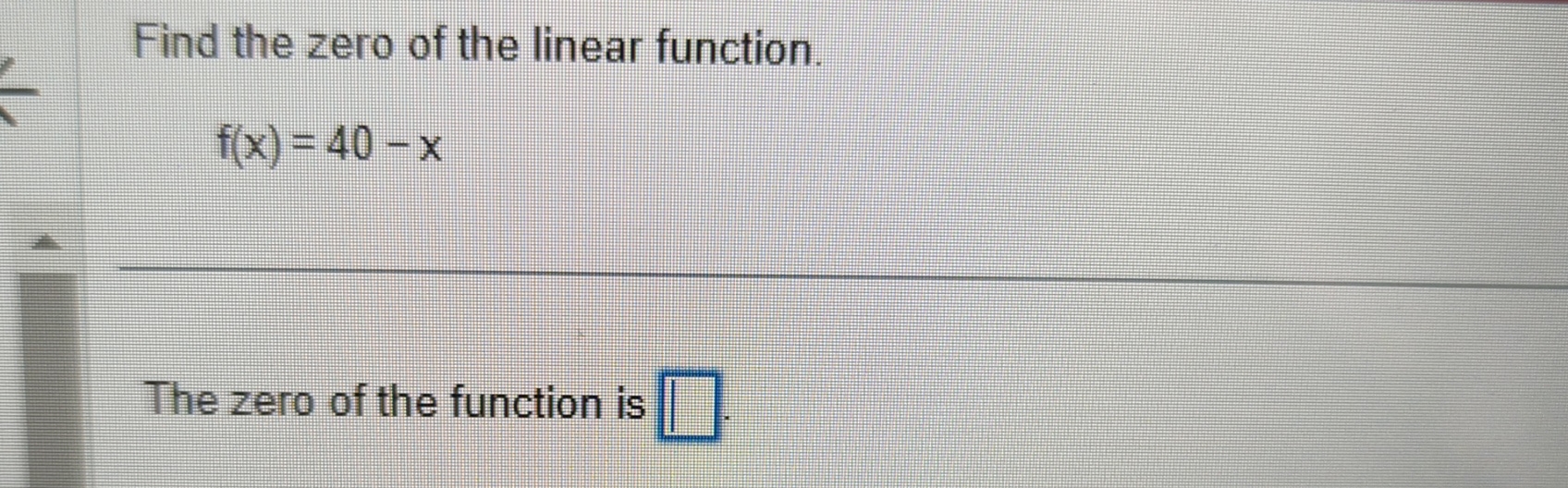 Solved Find the zero of the linear function.f(x)=40-xThe | Chegg.com