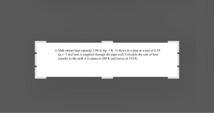 Solved 4. Milk (mean heat capacity 3.80 kJ kg−1 K−1 ) flows | Chegg.com
