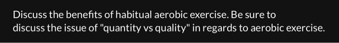 Solved Discuss the benefits of habitual aerobic exercise. Be | Chegg.com