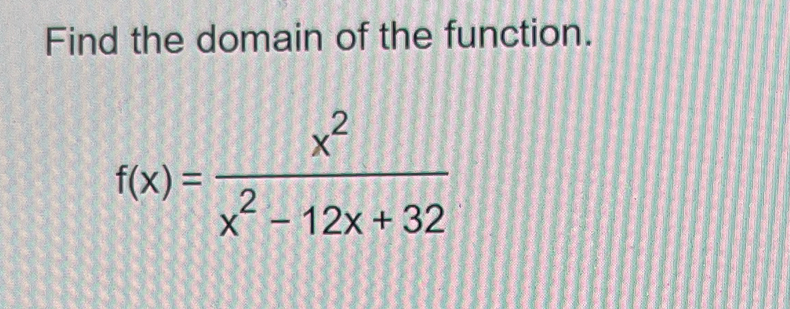 Solved Find the domain of the function.f(x)=x2x2-12x+32 | Chegg.com