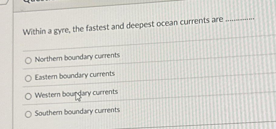 Solved Within a gyre, the fastest and deepest ocean currents | Chegg.com