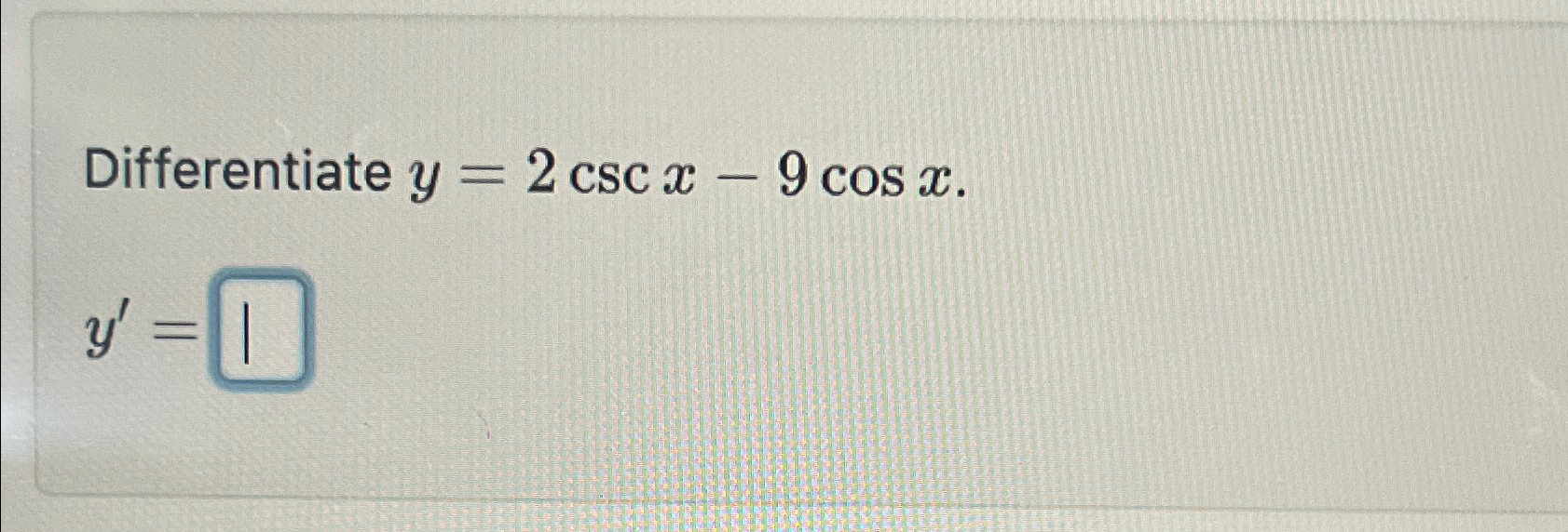Solved Differentiate y=2cscx-9cosx.y'= | Chegg.com