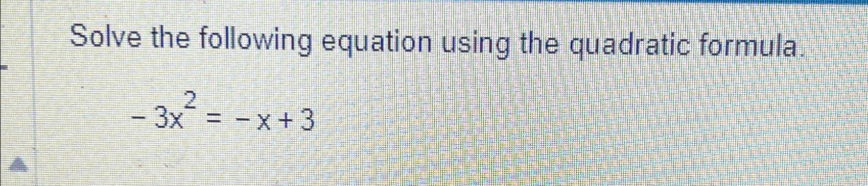 Solved Solve the following equation using the quadratic | Chegg.com