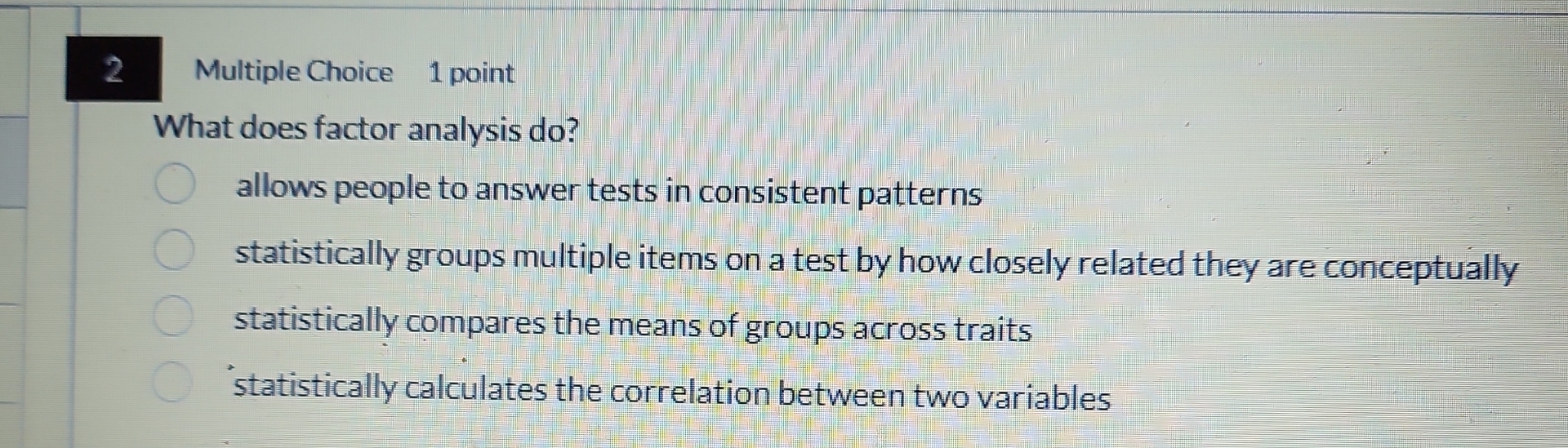 Solved 2 ﻿Multiple Choice 1 ﻿pointWhat does factor analysis | Chegg.com