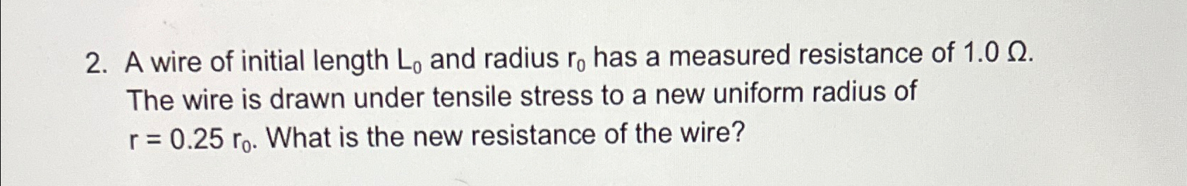 Solved A wire of initial length L0 ﻿and radius r0 ﻿has a | Chegg.com