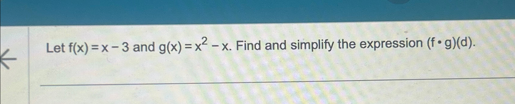 Solved Let f(x)=x-3 ﻿and g(x)=x2-x. ﻿Find and simplify the | Chegg.com