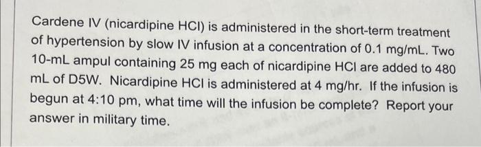 Solved Cardene IV (nicardipine HCl ) is administered in the | Chegg.com
