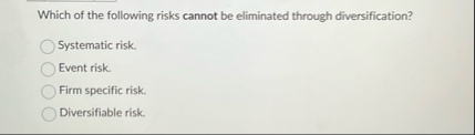 Solved Which of the following risks cannot be eliminated | Chegg.com