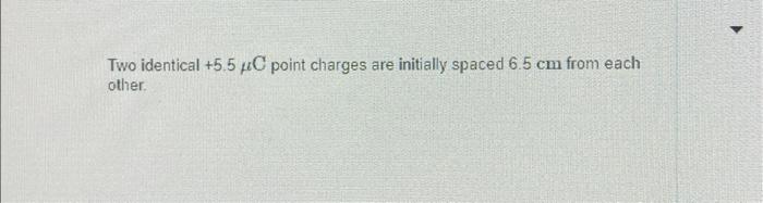 Solved Two identical +5.5μC point charges are initially | Chegg.com