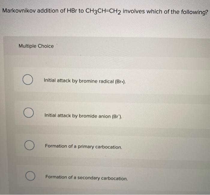 Solved Markovnikov addition of HBr to CH3CH=CH2 involves | Chegg.com
