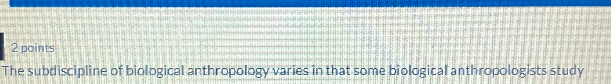 Solved The subdiscipline of biological anthropology varies | Chegg.com