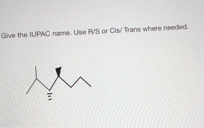 Solved Give the IUPAC name. Use R/S or Cis/ Trans where | Chegg.com