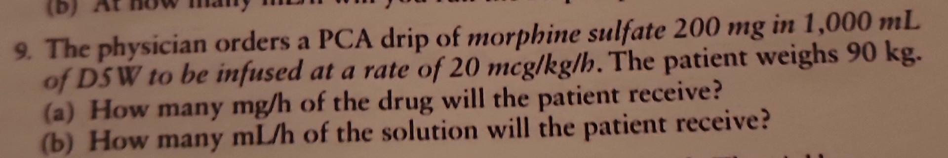 Solved (b) 9. The physician orders a PCA drip of morphine | Chegg.com