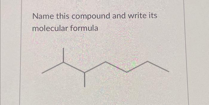 Solved Name this compound and write its molecular formula | Chegg.com