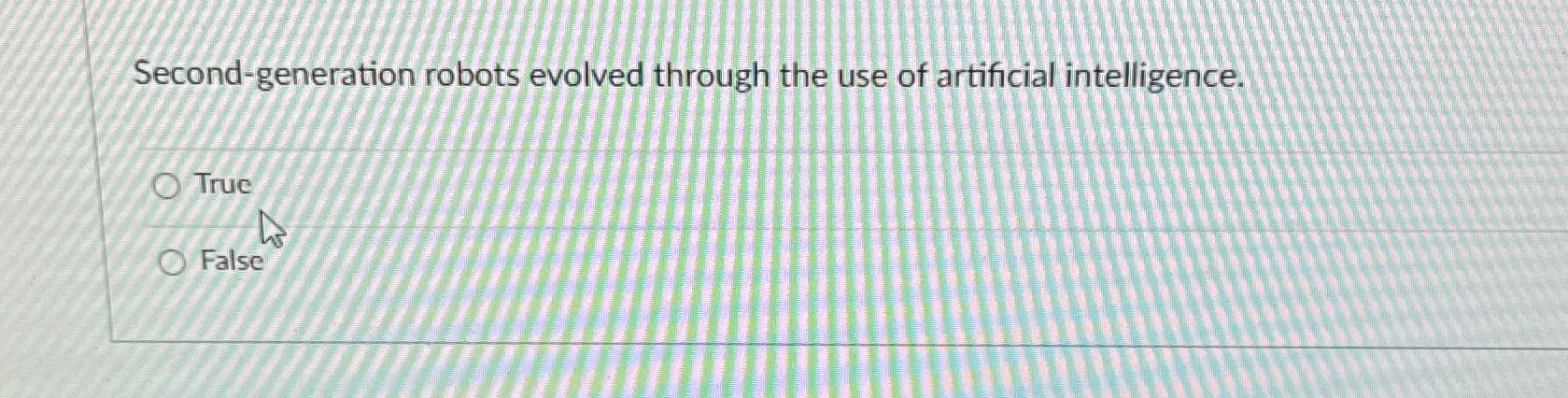 Solved Second-generation robots evolved through the use of | Chegg.com