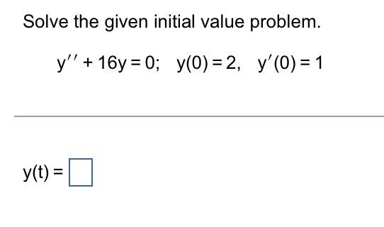 Solved Solve the given initial value problem. y'' + 16y=0; | Chegg.com