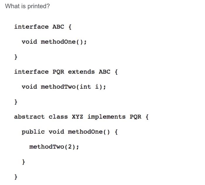 Solved What is printed? interface ABC { void methodone(); } | Chegg.com