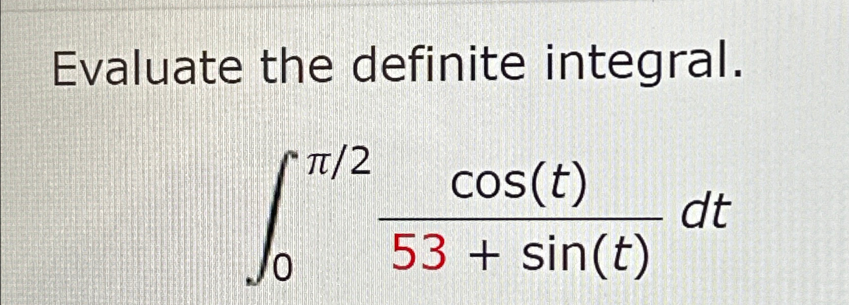 Solved Evaluate the definite integral.∫0π2cos(t)53+sin(t)dt | Chegg.com