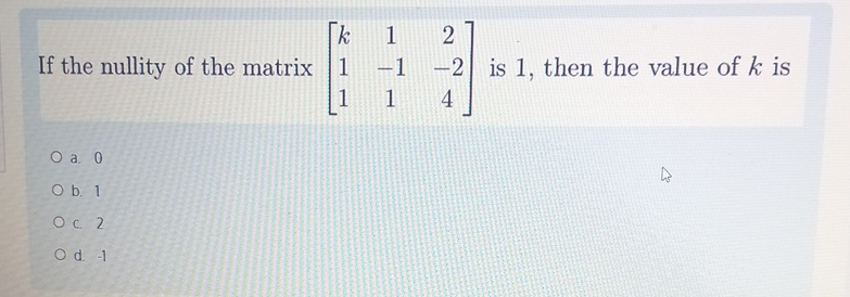 Solved If the nullity of the matrix [k121-1-2114] ﻿is 1 , | Chegg.com