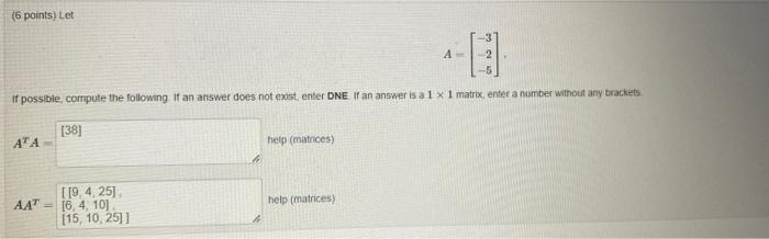 Solved (6 points) Let A=⎣⎡−3−2−5⎦⎤ If possible, compute the | Chegg.com
